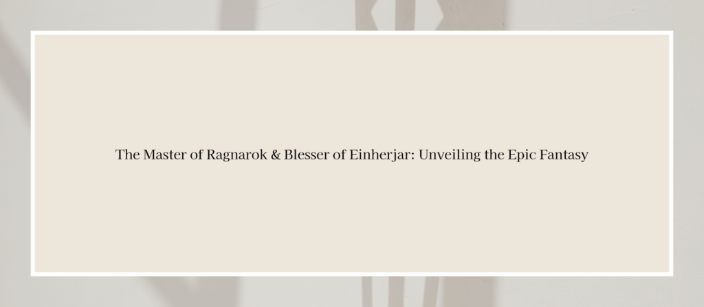 The Master of Ragnarok & Blesser of Einherjar: Unveiling the Epic Fantasy - Otaku Expedition